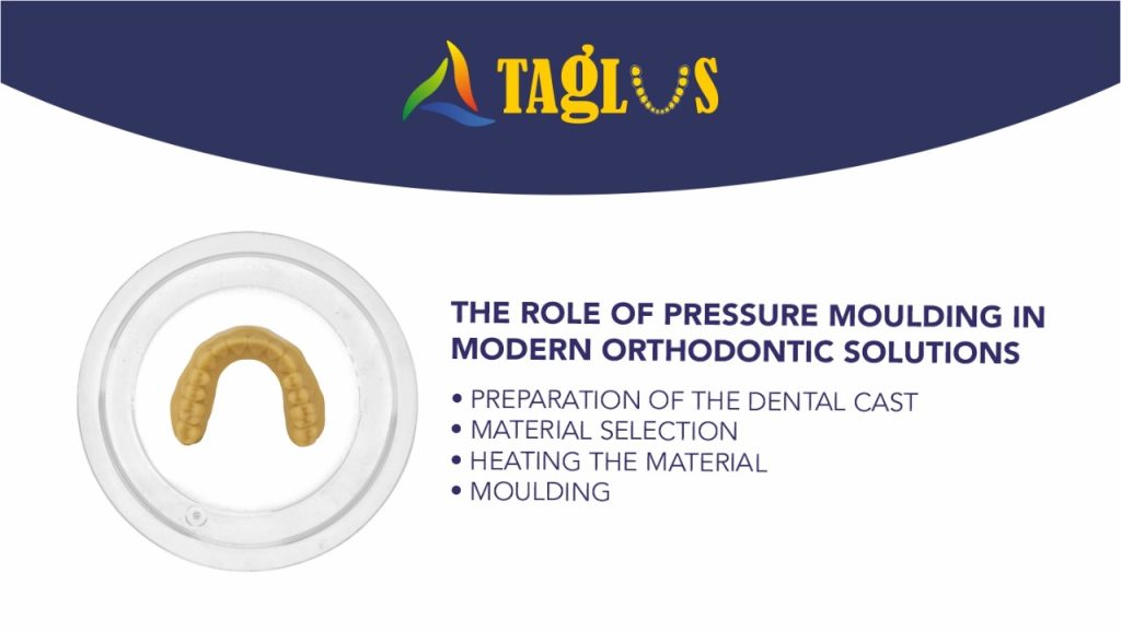 The Role of Pressure Moulding in Modern OrthodonticSolutions - Taglus